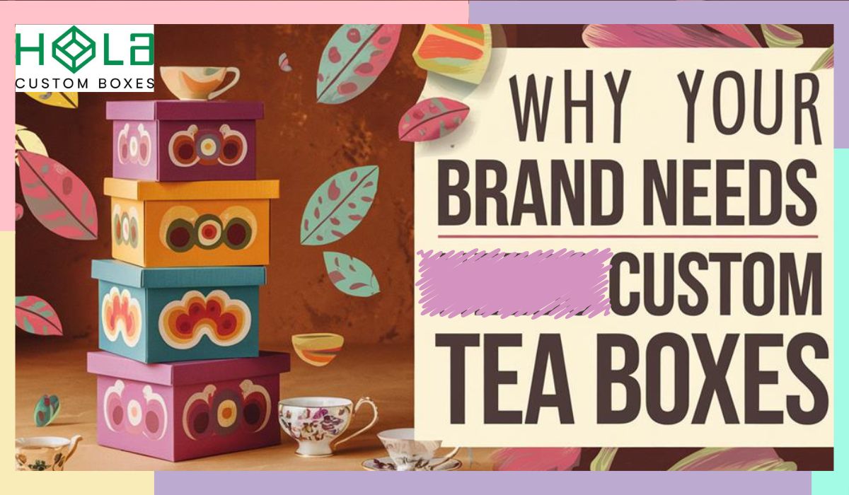 Why Your Brand Needs Custom Tea Boxes