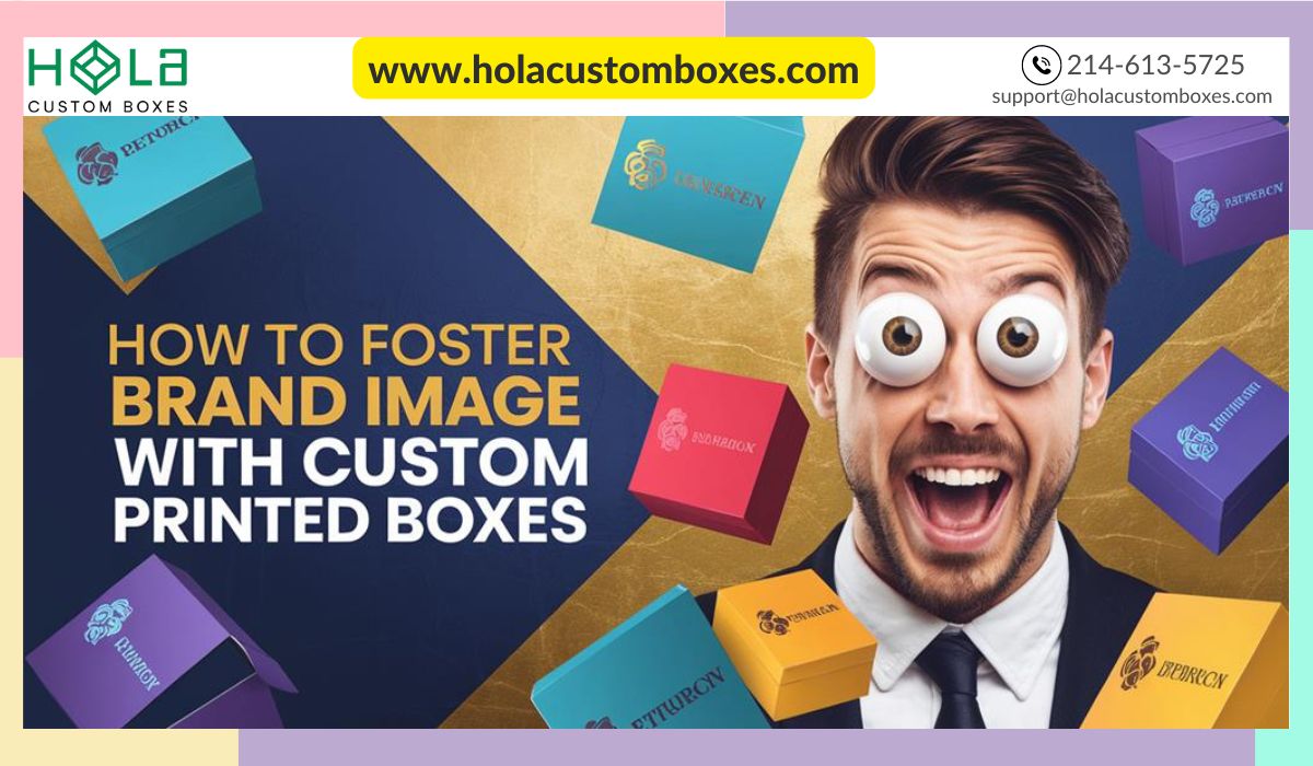 How to Foster Brand Image With Custom Printed Boxes